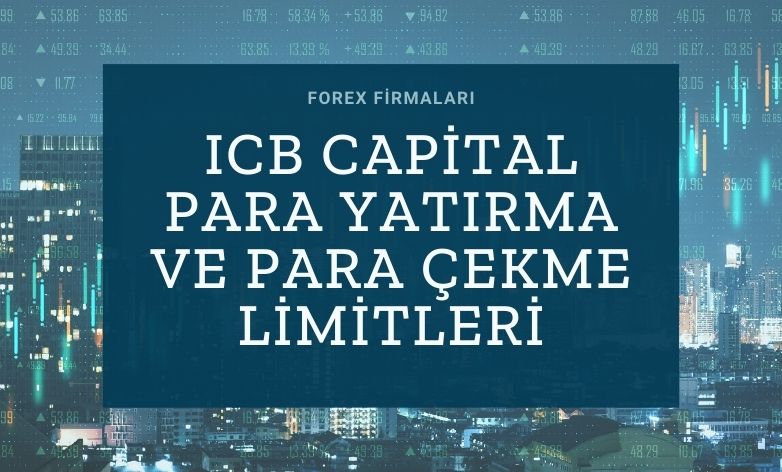 ICB Capital Para Yatırma ve Para Çekme Limitleri - 2025